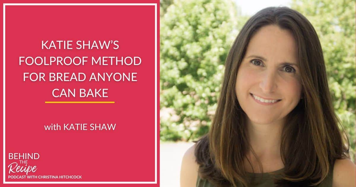 E52: Katie Shaw’s Foolproof Method for Bread Anyone Can Bake - It Is a ...